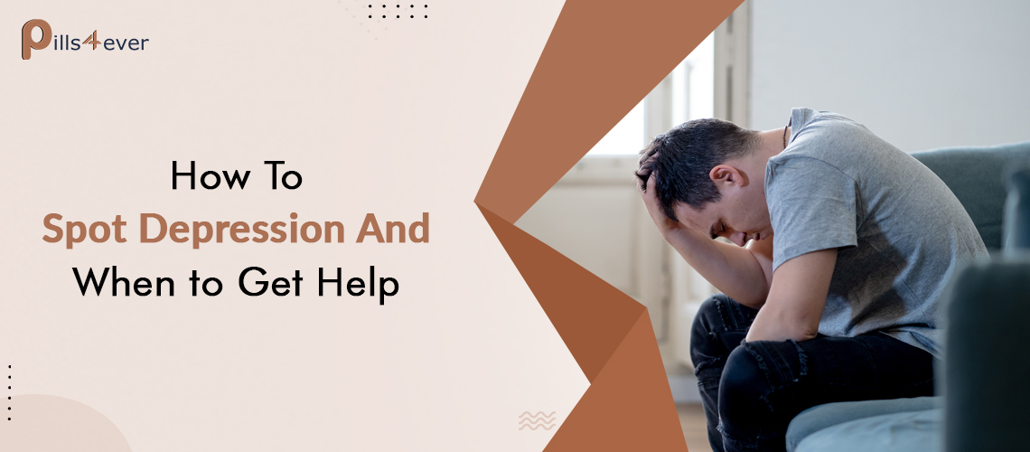 How To Spot Depression And When To Get Help - Pills4ever